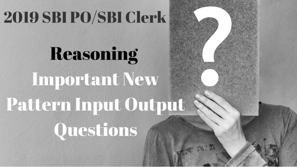 2019 SBI PO/SBI Clerk: Reasoning Important New Pattern Input Output Questions - ixambee