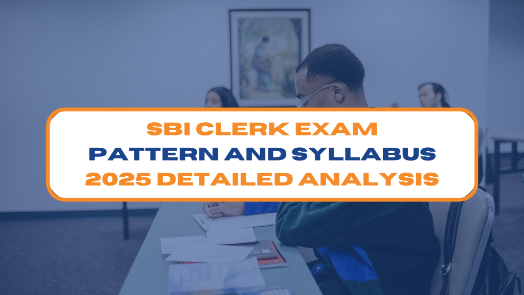 SBI Clerk Exam Pattern and Syllabus 2025: Detailed Analysis SBI Clerk Exam Pattern and Syllabus 2025: Detailed Analysis